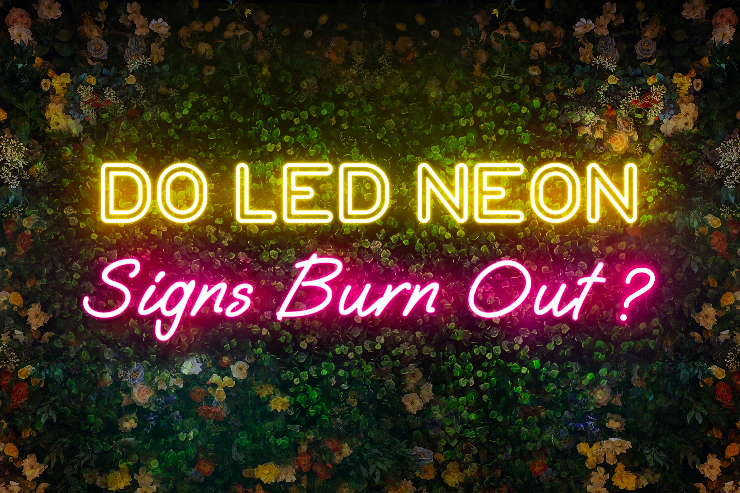 Do LED neon signs burn out? – NNEEOONN™